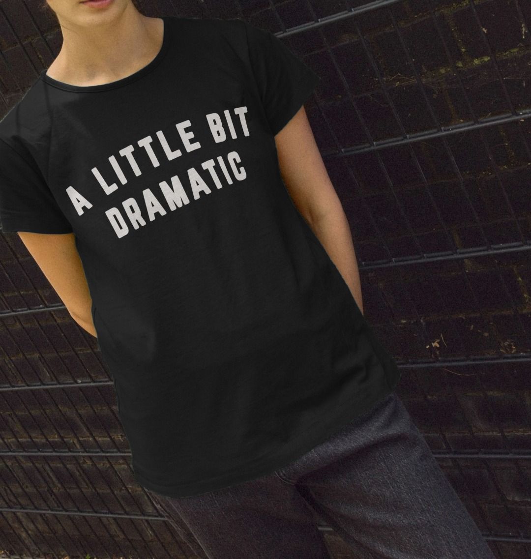 A LITTLE BIT DRAMATIC - CLASSIC TEE