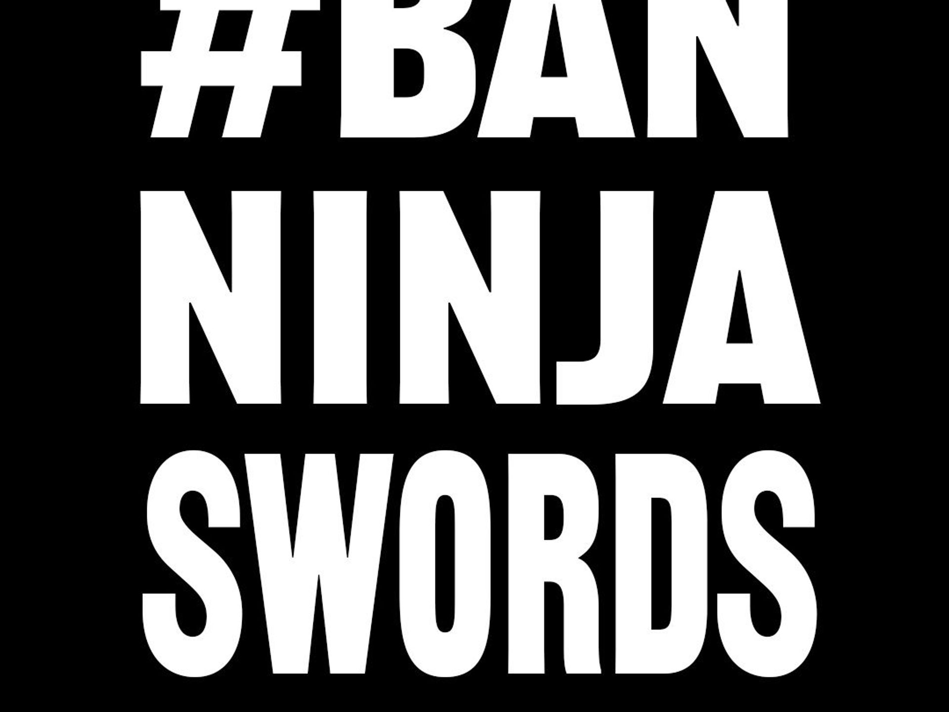 We need your support to pressure the government to Ban Ninja Swords
