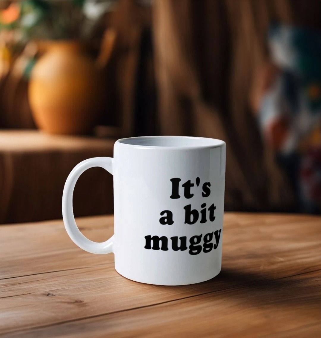 It's A Bit Muggy Ceramic Mug